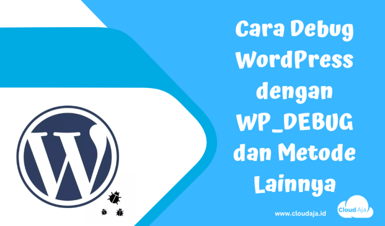 Cara Debug WordPress dengan WP_DEBUG dan Metode Lainnya - CloudAja Artikel | Cloud Hosting Indonesia